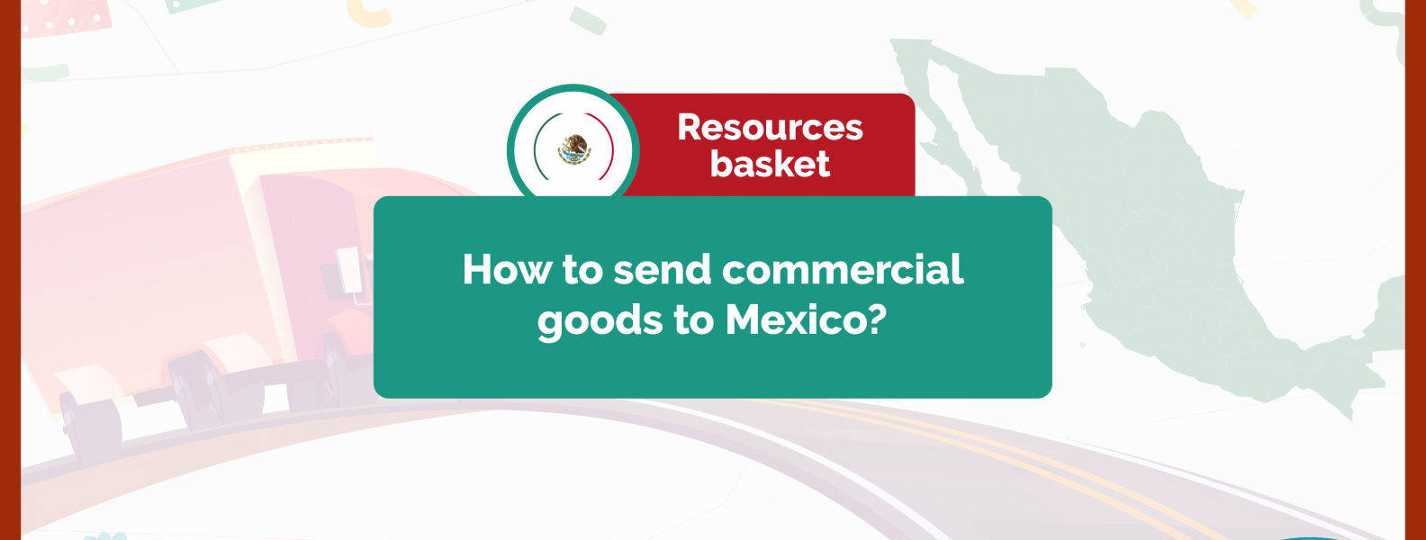 Resources basket - How do I transport commercial goods to Mexico? How ...